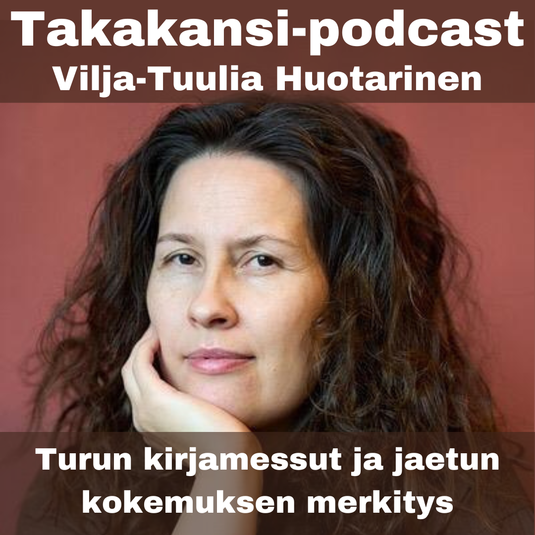 Vilja-Tuulia Huotarinen – Turun kirjamessut ja jaetun kokemuksen merkitys – Takakansi-podcast